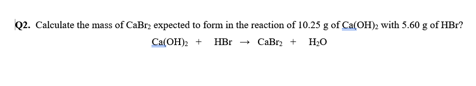Solved Q2. Calculate the mass of CaBr2 expected to form in | Chegg.com