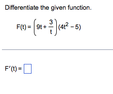 Solved Differentiate the given function. F(t)=(9t+t3)(4t2−5) | Chegg.com