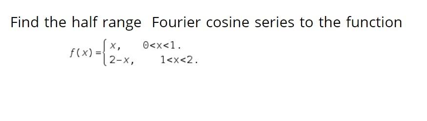 Solved Find the half range Fourier cosine series to the | Chegg.com