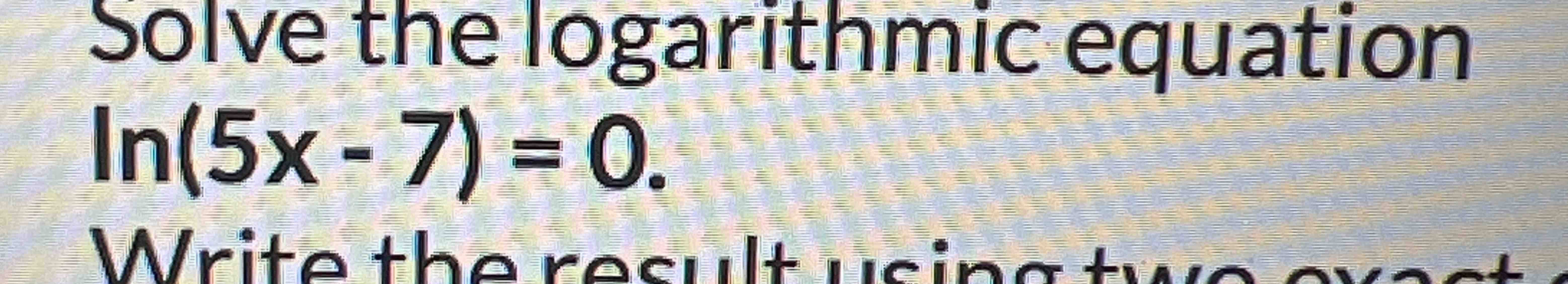 Solved Solve the logarithmic equationln(5x-7)=0 | Chegg.com
