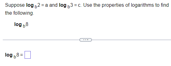 Solved Suppose logb2=a and logb3=c. Use the properties of | Chegg.com