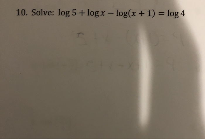 Solved 10. Solve: log 5 + logx-log(x + 1) = log 4 | Chegg.com