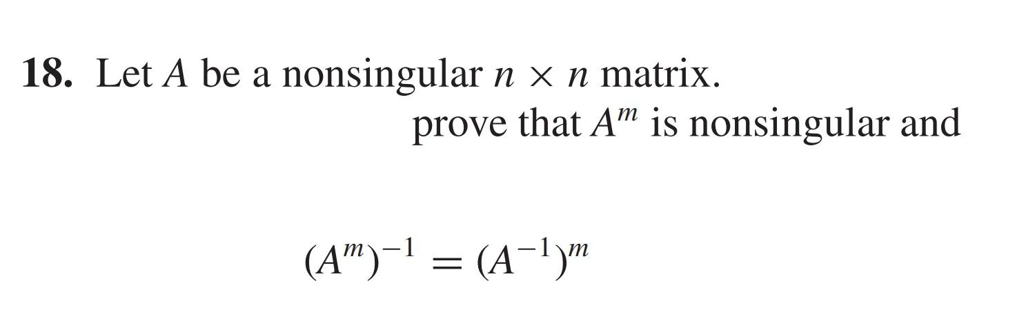 Solved 18. Let A be a nonsingular n×n matrix. prove that Am | Chegg.com