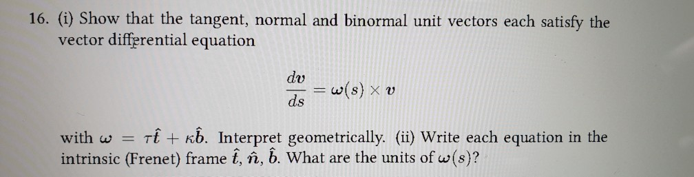 Solved 16. (i) Show that the tangent, normal and binormal | Chegg.com