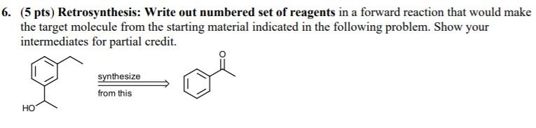 Solved 6. (5 pts) Retrosynthesis: Write out numbered set of | Chegg.com Solved 6. (5 pts) Retrosynthesis: Write out numbered set of | Chegg.com