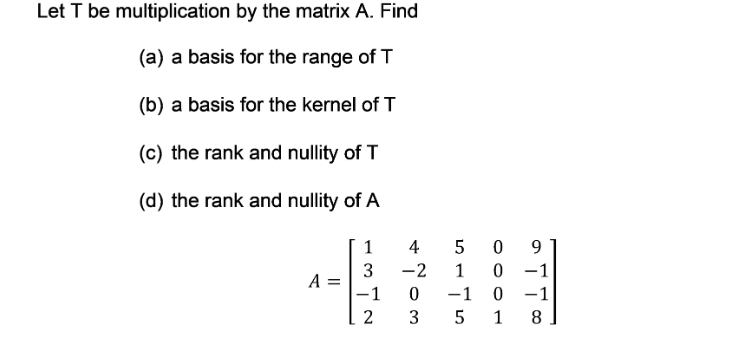 Solved Let T be multiplication by the matrix A. Find (a) a | Chegg.com
