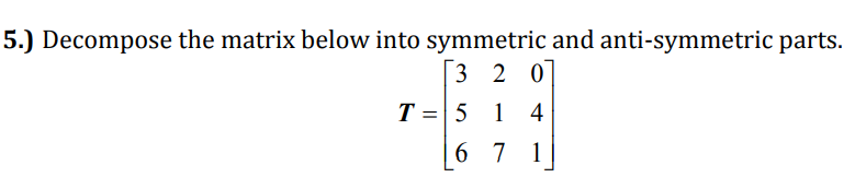 Solved 5.) Decompose the matrix below into symmetric and | Chegg.com