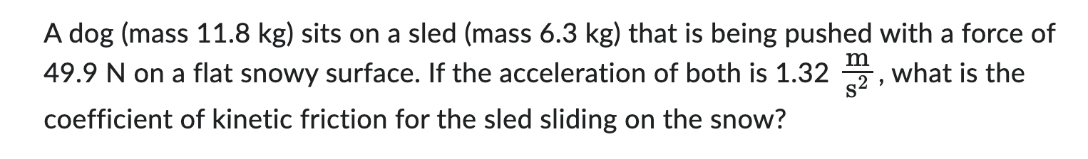 Solved A dog (mass 11.8 kg ) sits on a sled (mass 6.3 kg ) | Chegg.com