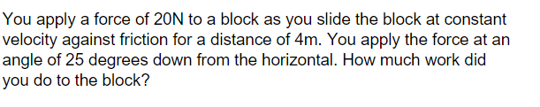 Solved You apply a force of 20N to a block as you slide the | Chegg.com
