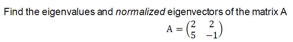 Solved Find the eigenvalues and normalized eigenvectors of | Chegg.com