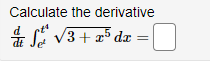 Solved Calculate the derivative dtd∫ett43+x5dx= | Chegg.com