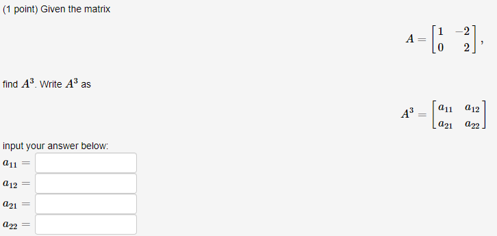 Solved (1 point) Given the matrix A=[10−22] find A3. Write | Chegg.com