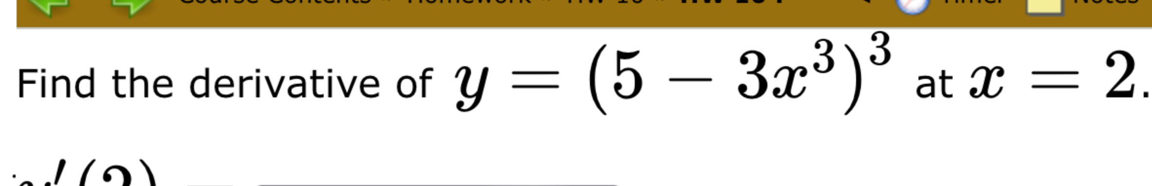 Solved Find the derivative of y=(5-3x3)3 ﻿at x=2 | Chegg.com