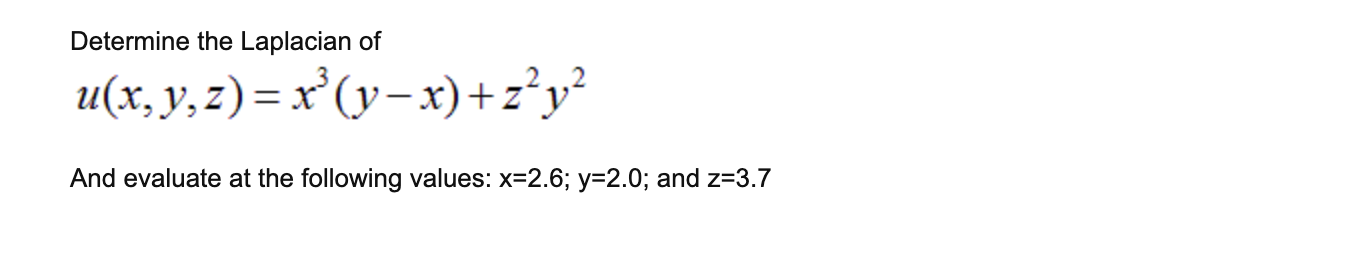 Solved Determine the Laplacian of u(x,y,z)=x3(y−x)+z2y2 And | Chegg.com