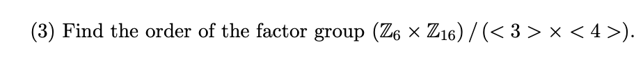 Solved (3) Find the order of the factor group (Z6 X | Chegg.com