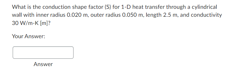 Solved What is the conduction shape factor (S) for 1-D heat | Chegg.com