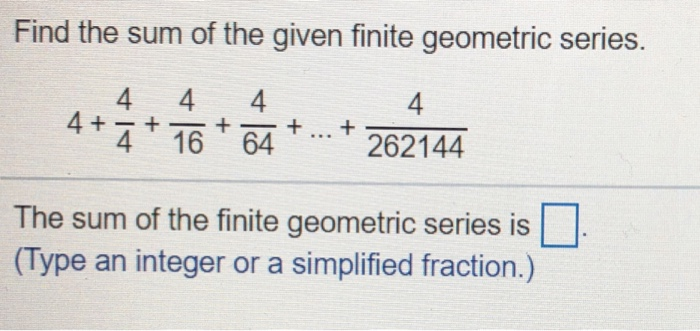Solved Find the sum of the given finite geometric series. 4 | Chegg.com