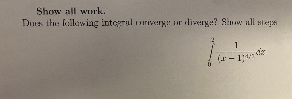 Solved Show all work. Does the following integral converge | Chegg.com