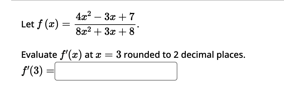 Solved Let f(x)=8x2+3x+84x2−3x+7 Evaluate f′(x) at x=3 | Chegg.com