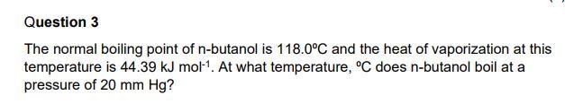Solved Question 3 The normal boiling point of n-butanol is | Chegg.com