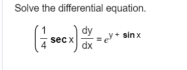 [Solved]: Solve the differential equation. (1/4 secx)dy/dx=e