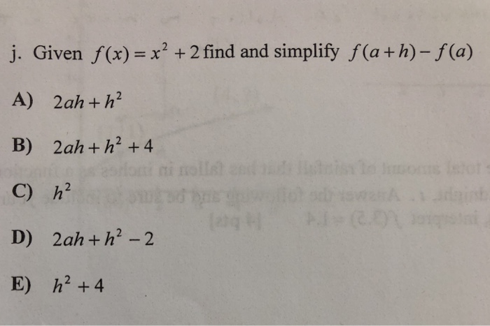 Solved j. Given f(x) x2 +2 find and simplify f(a+h)- f(a) A) | Chegg.com