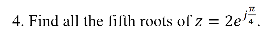 Solved 4. Find all the fifth roots of z=2ej4π. | Chegg.com