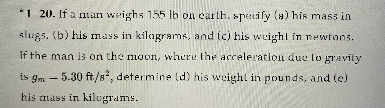 Solved *1-20. If a man weighs 155lb on earth, specify (a) | Chegg.com