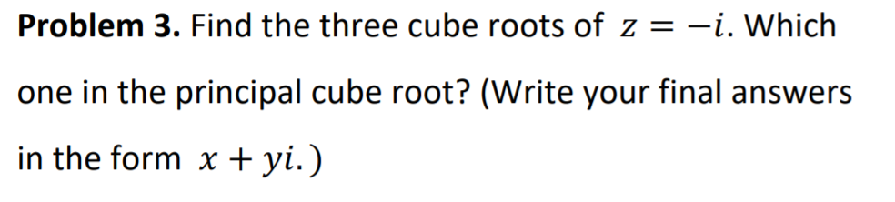 Solved Problem 3. Find the three cube roots of z = -i. Which | Chegg.com