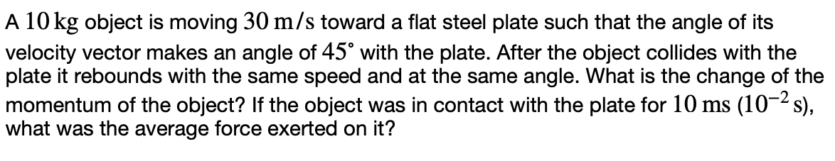 Solved A 10 kg object is moving 30 m/s toward a flat steel | Chegg.com