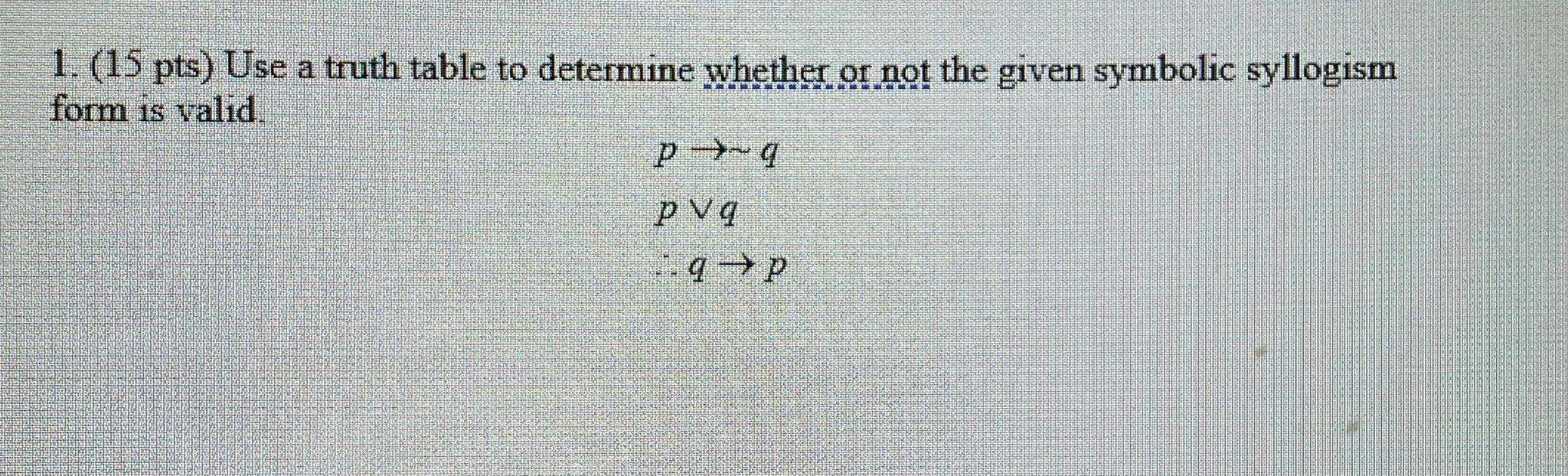 Solved 1. (15 pts) Use a truth table to determine whether or | Chegg.com