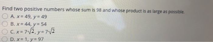 Solved Find two positive numbers whose sum is 98 and whose | Chegg.com