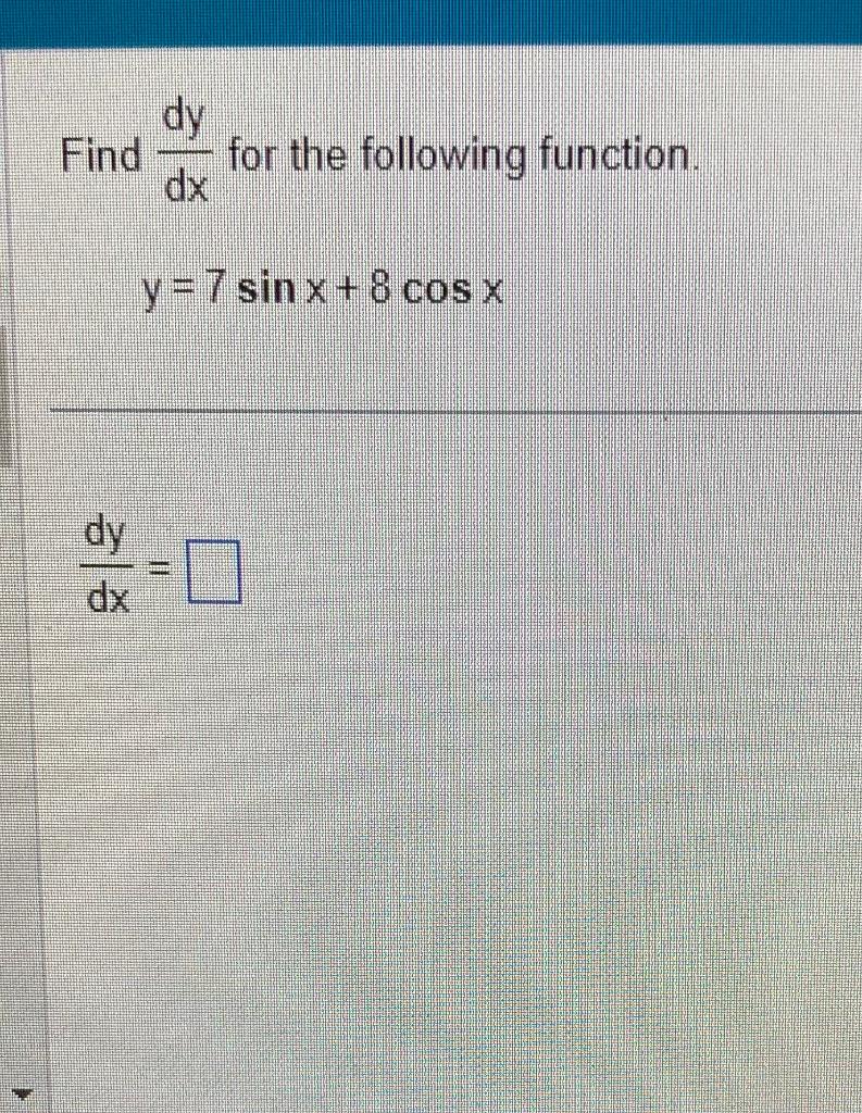 Solved Find dxdy for the following function. y=7sinx+8cosx | Chegg.com