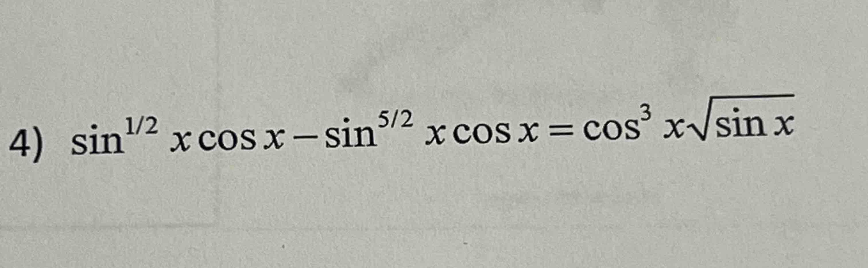 Solved 3 4) sin12 x cos x - sin5/2 x cos x = cos’ xv sin x | Chegg.com