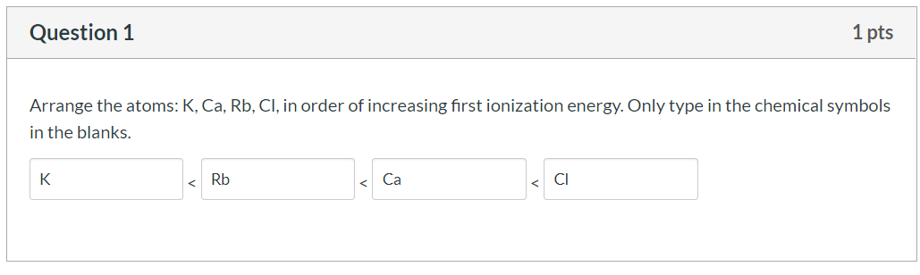 Solved Question 1 1 Pts Arrange The Atoms K Ca Rb Cl In