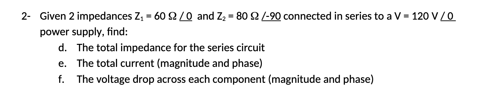 Solved 2- Given 2 impedances Z1=60Ω/0 and Z2=80Ω/−90 | Chegg.com
