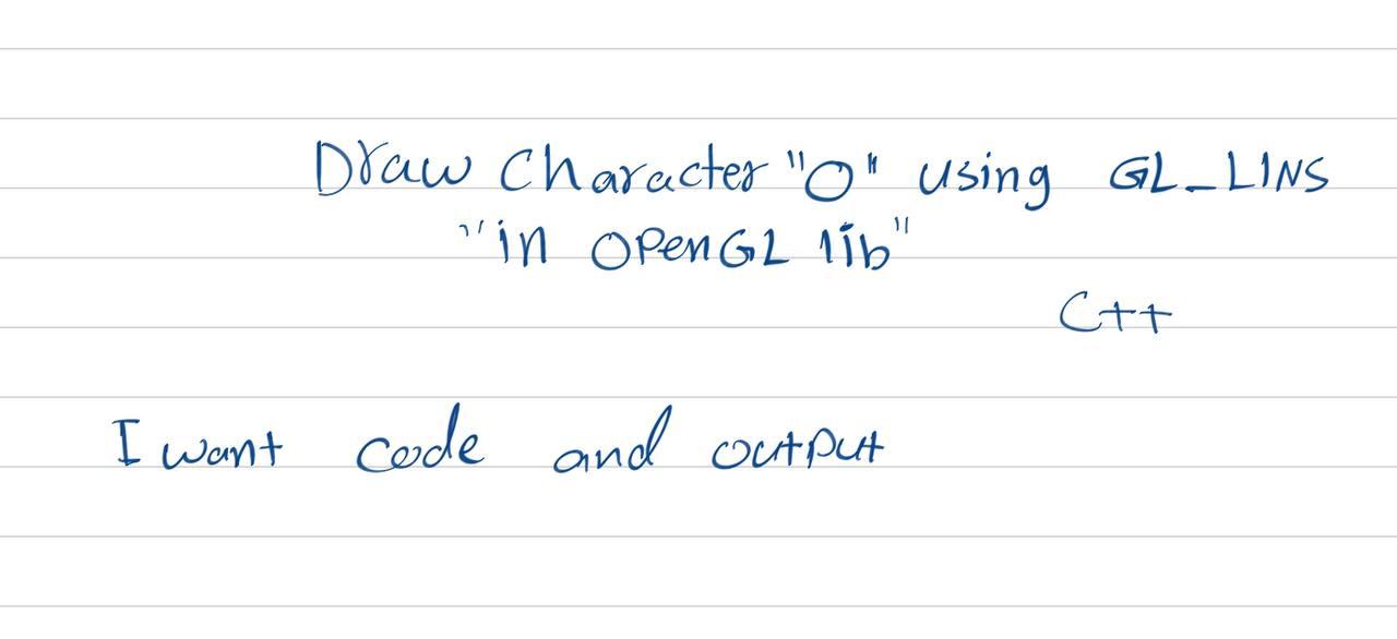 Solved Draw Character "O" using GL_LINS in openGL lib' C++ | Chegg.com