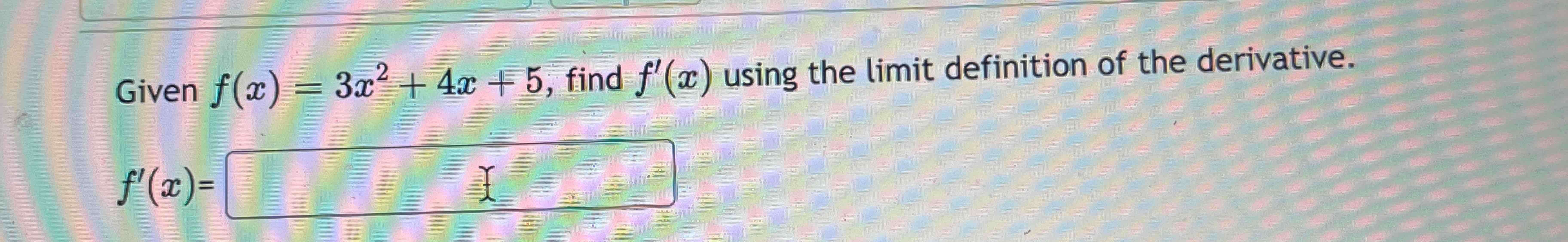 Solved Given f(x)=3x2+4x+5, ﻿find f'(x) ﻿using the limit | Chegg.com
