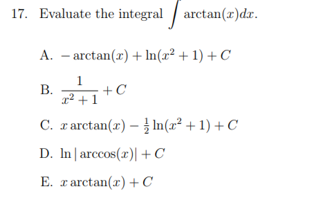 Solved 17. Evaluate the integral arctan(x)dz. A.- | Chegg.com