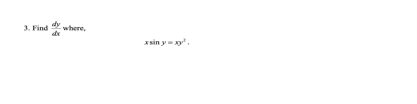 Solved 3. Find dxdy where, xsiny=xy2 | Chegg.com
