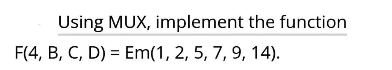 Solved Using MUX, implement the function F4, B, C, D) = | Chegg.com