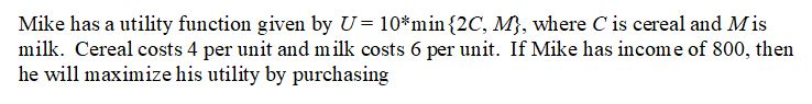 Solved Mike has a utility function given by U 10*min {2C, | Chegg.com