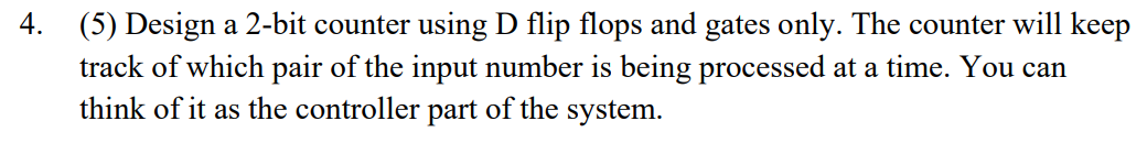 Solved (5) Design a 2-bit counter using D flip flops and | Chegg.com