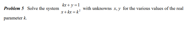 Solved Problem 5 Solve the system kx+y=1x+kx=k2 with | Chegg.com