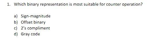 Solved 1. Which binary representation is most suitable for | Chegg.com