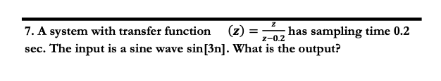 Solved 7. A system with transfer function (z)=z−0.2z has | Chegg.com