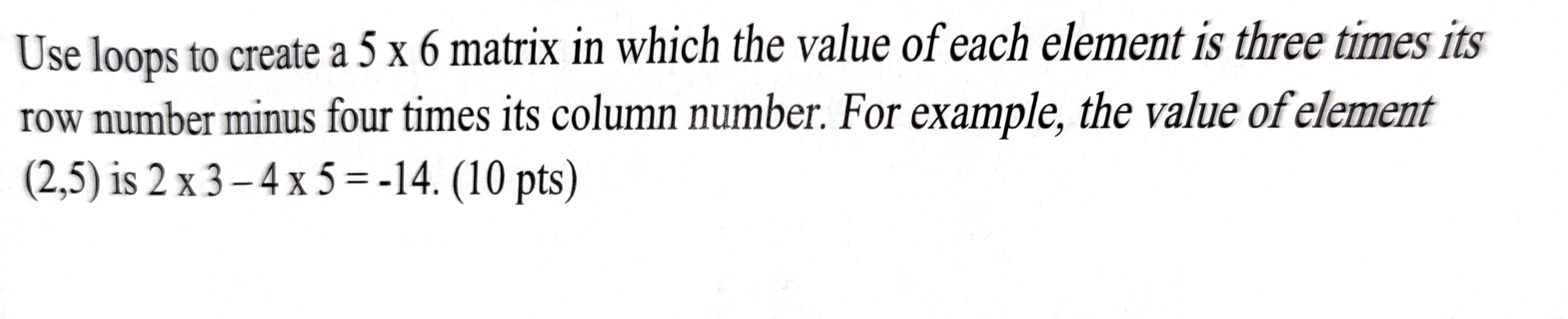 Solved Use loops to create a 5 x 6 matrix in which the value | Chegg.com
