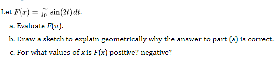 Solved Let F(x)=∫0xsin(2t)dt. a. Evaluate F(π). b. Draw a | Chegg.com