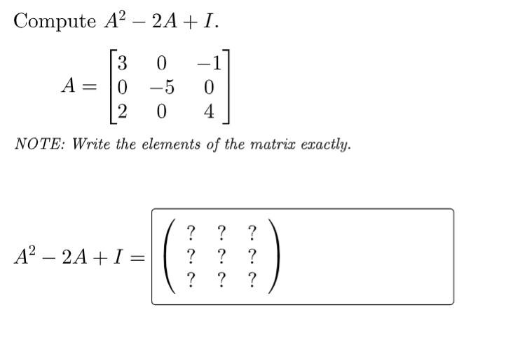Solved Compute A2 – 2A + 1. - A A= 3 0 2 0 -5 0 0 4 NOTE: | Chegg.com