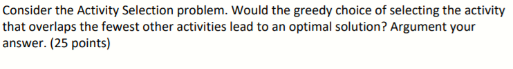 Solved Consider the Activity Selection problem. Would the | Chegg.com